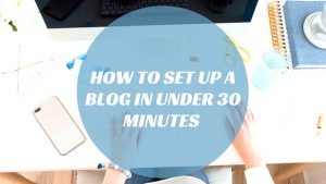 How To Set Up A Blog In Under 30 Minutes