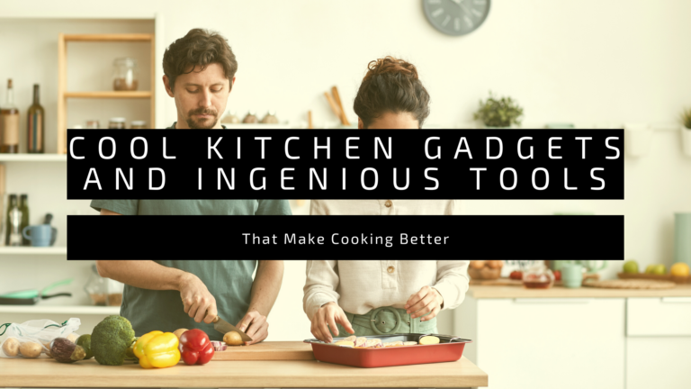 Cool Kitchen Gadgets and Ingenious Tools That Make Cooking Better